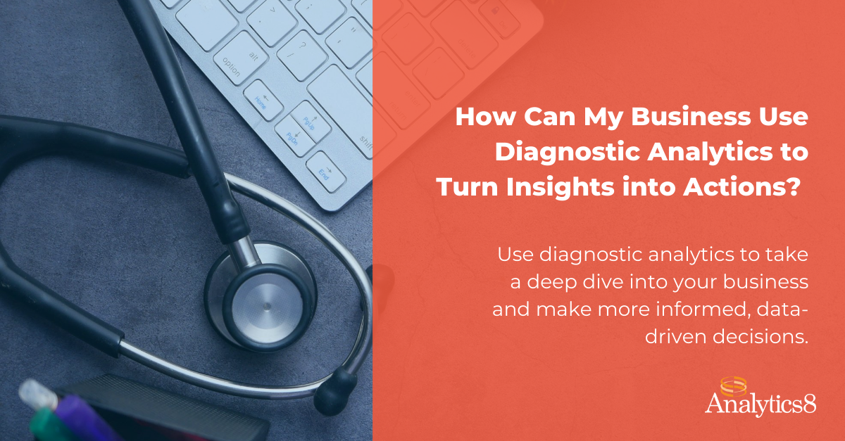 How to Use Diagnostic Analytics to Turn Insights into Actions | Analytics8